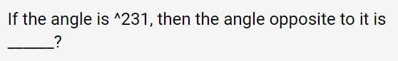 Solved If the angle is ^231, then the angle opposite to it | Chegg.com