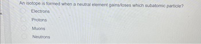 Solved An isotope is formed when a neutral element | Chegg.com