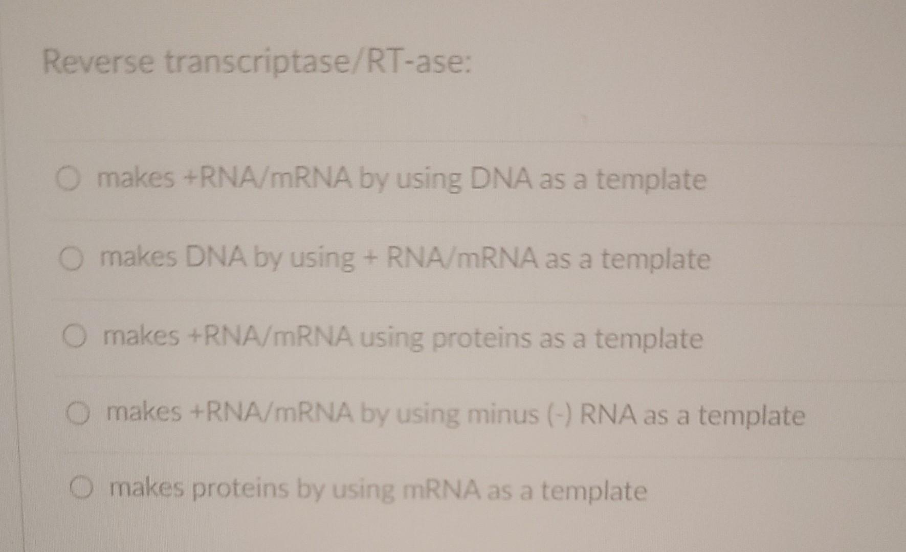 Solved Reverse transcriptase/RT-ase: O makes +RNA/mRNA by | Chegg.com
