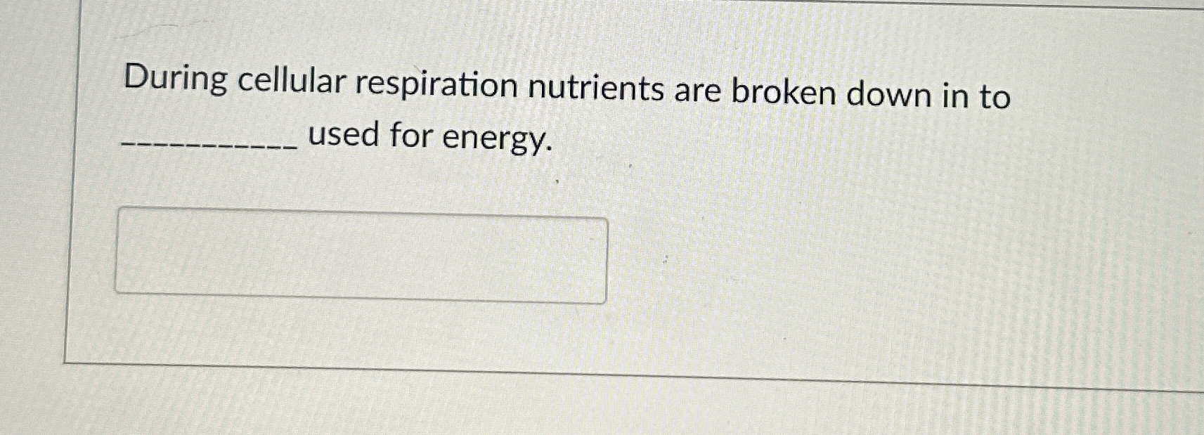 Solved During cellular respiration nutrients are broken down | Chegg.com