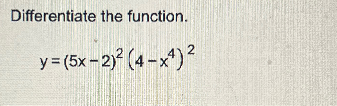 Solved Differentiate the function.y=(5x-2)2(4-x4)2 | Chegg.com