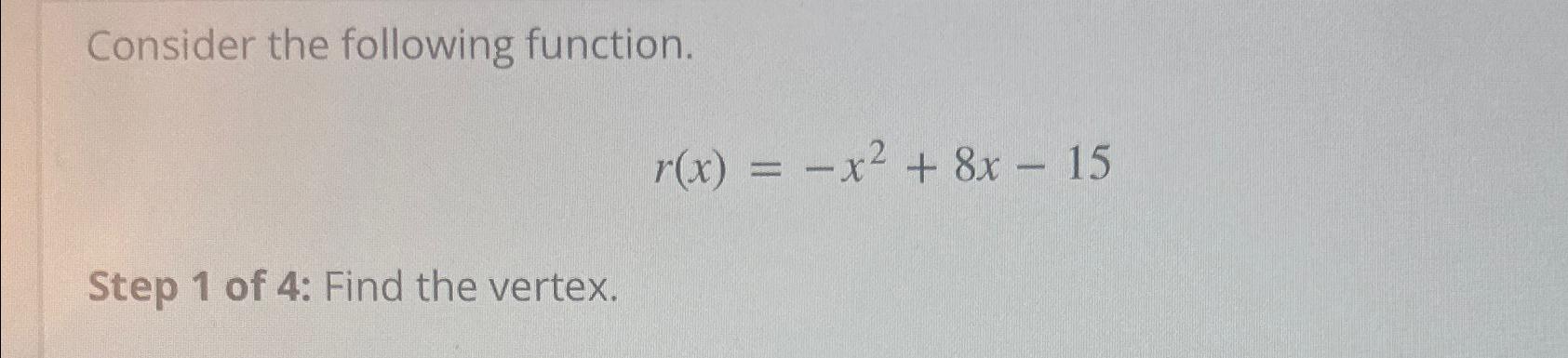 Solved Consider the following function.r(x)=-x2+8x-15Step 1 | Chegg.com