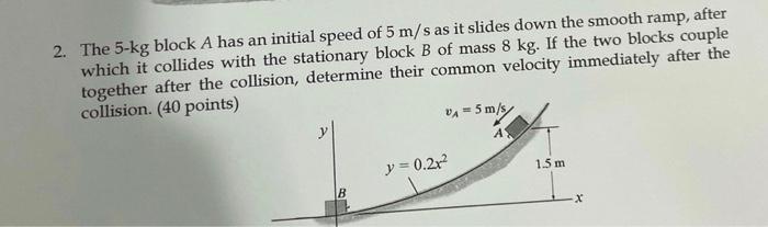 Solved 2. The 5-kg block A has an initial speed of 5 m/s as | Chegg.com