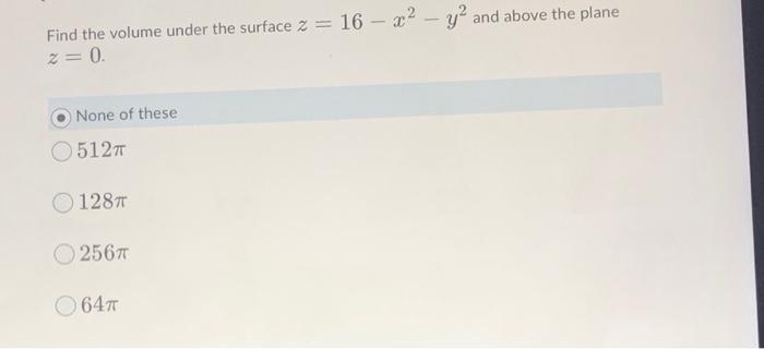Solved Find the volume under the surface z=16−x2−y2 and | Chegg.com