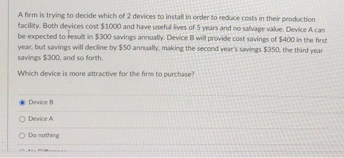 Solved A firm is trying to decide which of 2 devices to | Chegg.com
