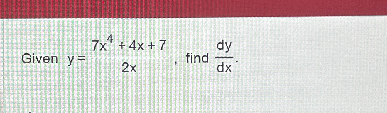 Solved Given y=7x4+4x+72x, ﻿find dydx | Chegg.com