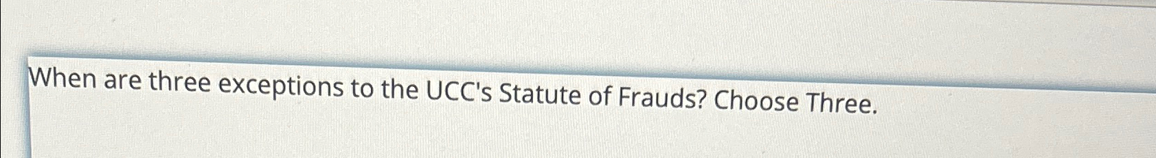 Solved When are three exceptions to the UCC's Statute of | Chegg.com