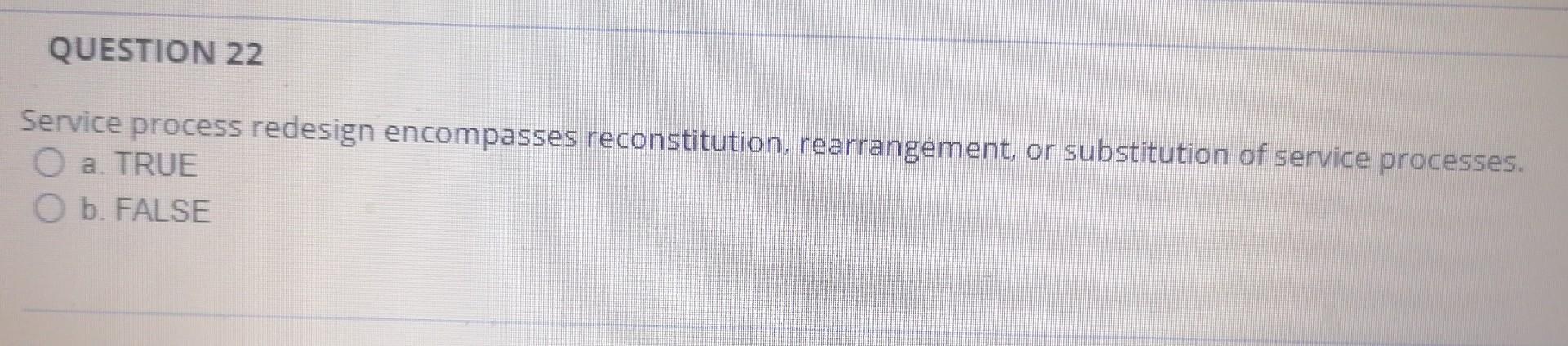 Solved QUESTION 22 Service process redesign encompasses | Chegg.com
