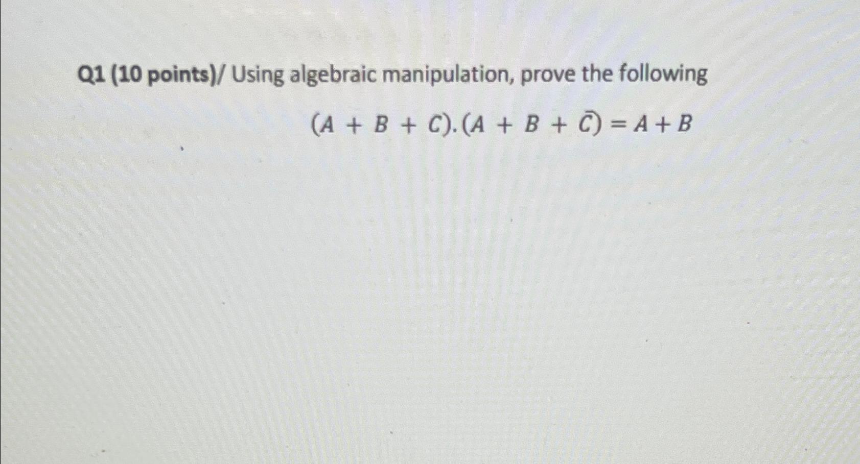Solved Q1 (10 ﻿points)/ ﻿Using algebraic manipulation, prove | Chegg.com