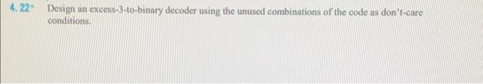 Solved 22. Design an excess-3-to-binary decoder using the | Chegg.com
