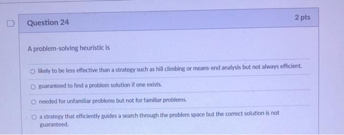 Solved D Question 24 2 pts A problem-solving heuristic is O | Chegg.com