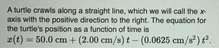 Solved A turtle crawls along a straight line, which we will | Chegg.com