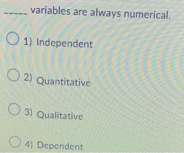 Solved variables are always numerical. 1) Independent 2) | Chegg.com