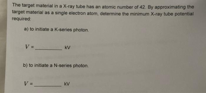 Solved The target material in a X-ray tube has an atomic | Chegg.com