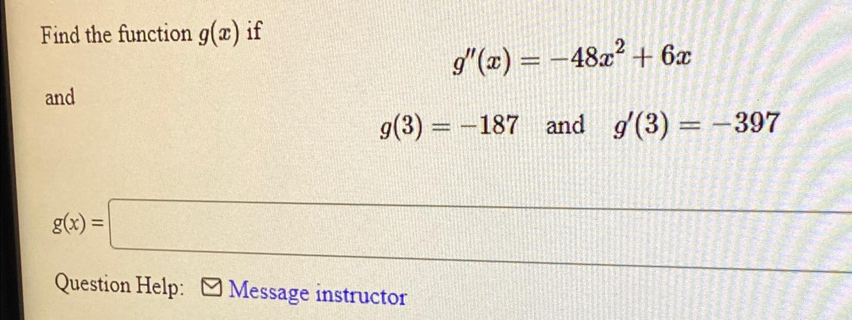 Solved Find the function g(x) ﻿ifg''(x)=-48x2+6xandg(3)=-187 | Chegg.com