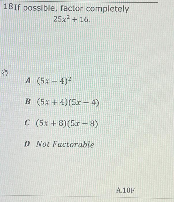 Solved 18 If possible, factor completely 25x2+16 A (5x−4)2 B | Chegg.com