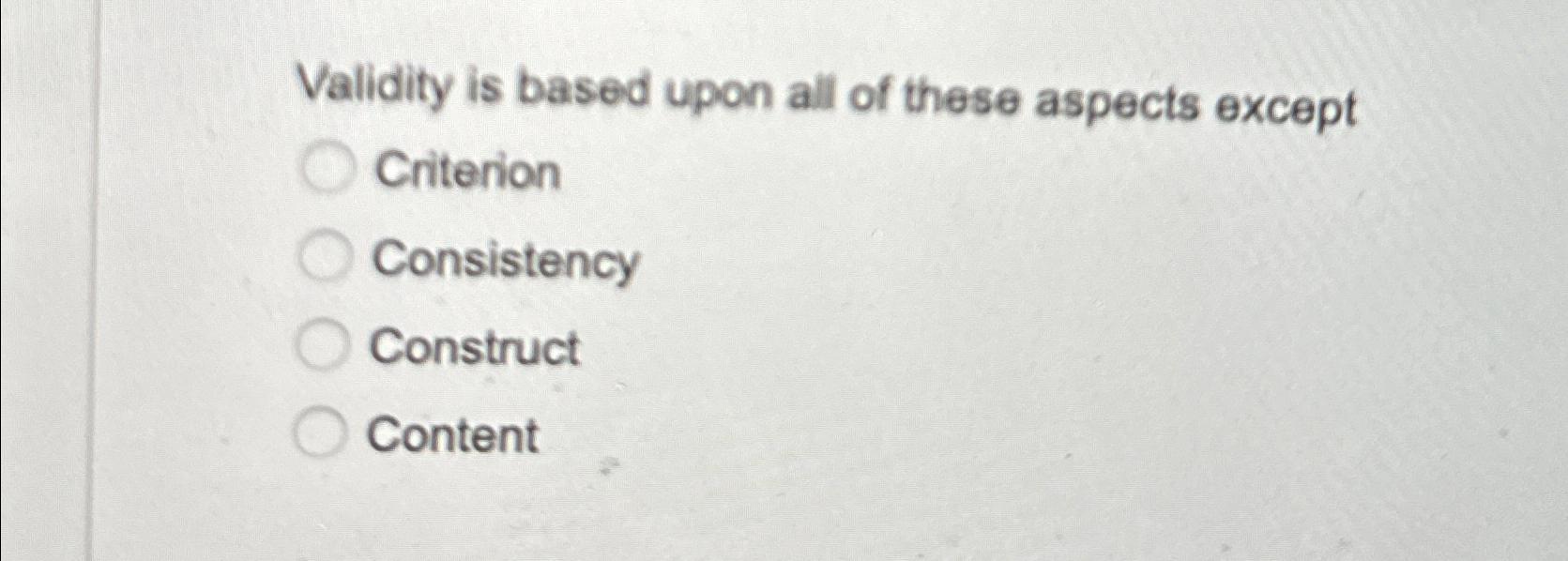 Solved Validity is based upon all of these aspects | Chegg.com