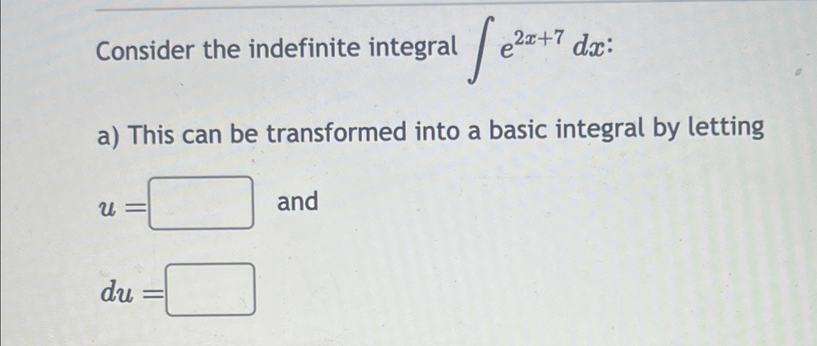 Solved Consider the indefinite integral ∫e2x+7dx :a) | Chegg.com Solved Consider the indefinite integral ∫e2x+7dx :a) | Chegg.com