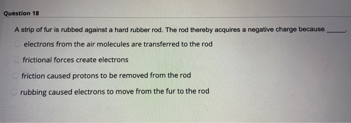 Solved Question 18 A strip of fur is rubbed against a hard | Chegg.com