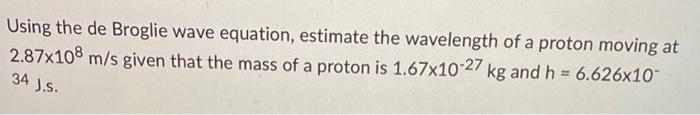 Solved Using the de Broglie wave equation, estimate the | Chegg.com