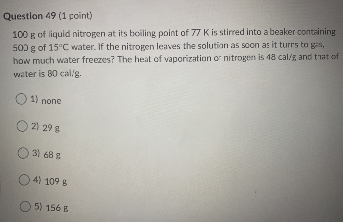Solved Question 49 (1 point) 100 g of liquid nitrogen at its | Chegg.com