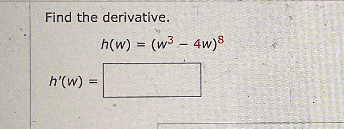 Solved Find the derivative.h(w)=(w3-4w)8h'(w)= | Chegg.com