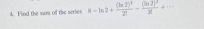Solved Find the sum of the series 8 - ln2+ (ln2)^2/2! | Chegg.com