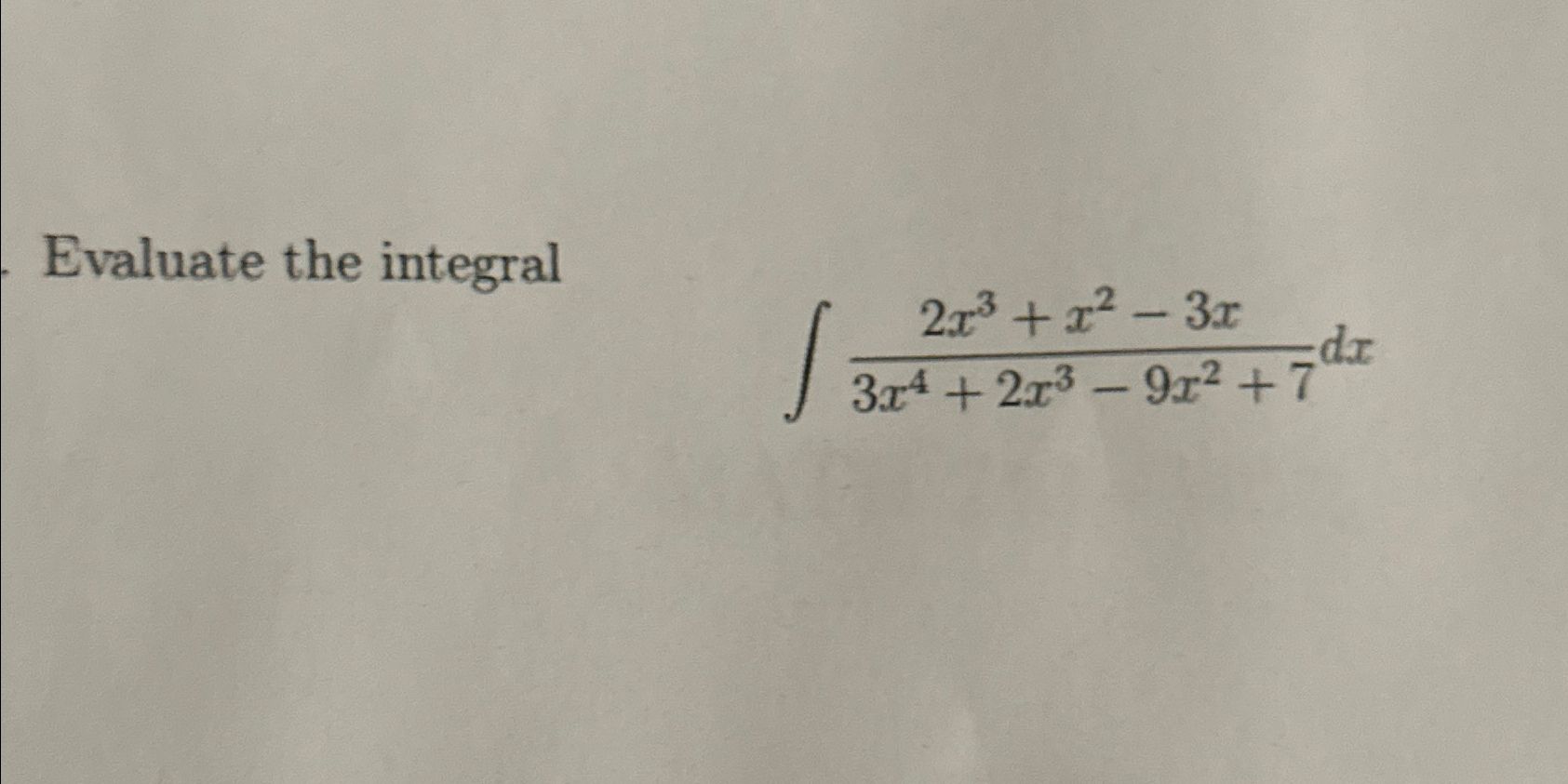 Solved Evaluate the integral∫﻿﻿2x3+x2-3x3x4+2x3-9x2+7dx | Chegg.com