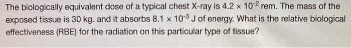 Solved The biologically equivalent dose of a typical chest | Chegg.com