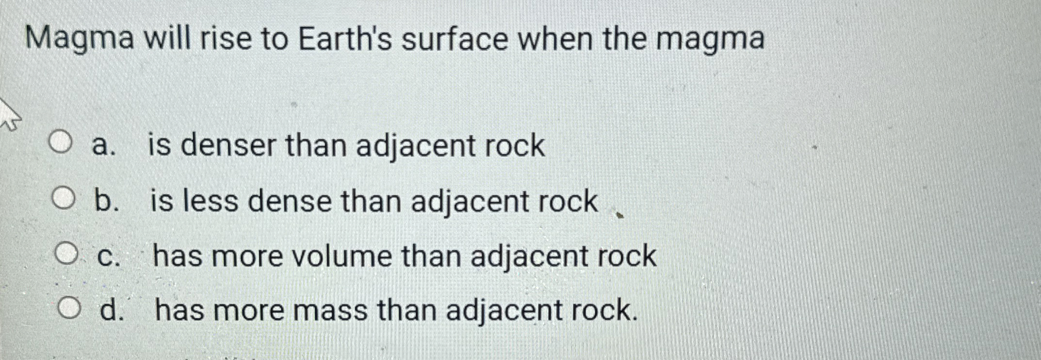 Solved Magma will rise to Earth's surface when the magmaa. | Chegg.com