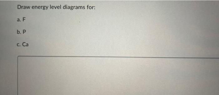 Solved Draw energy level diagrams for: a. F. b. P C. Ca | Chegg.com