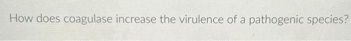Solved How does coagulase increase the virulence of a | Chegg.com