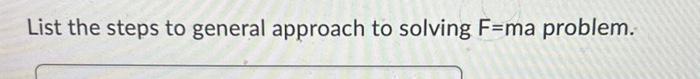 Solved List the steps to general approach to solving F= ma | Chegg.com