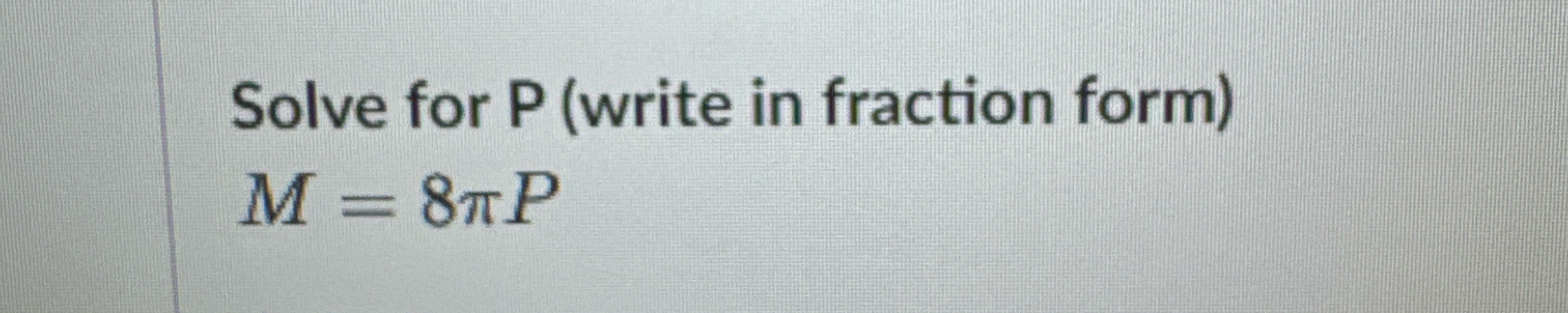 Solved Solve for P (write in fraction form)M=8πP | Chegg.com