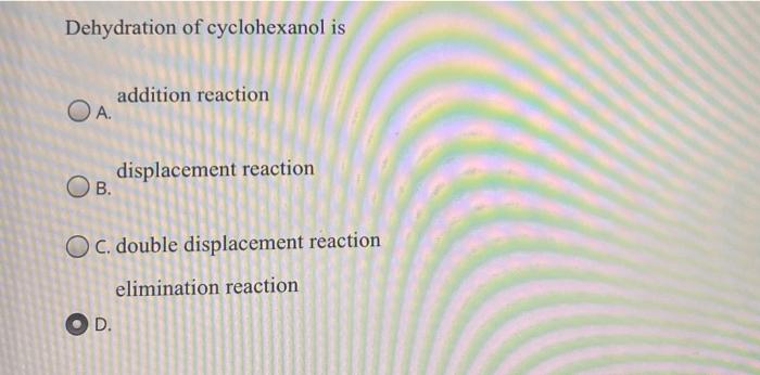 Solved Dehydration of cyclohexanol is addition reaction ОА. | Chegg.com