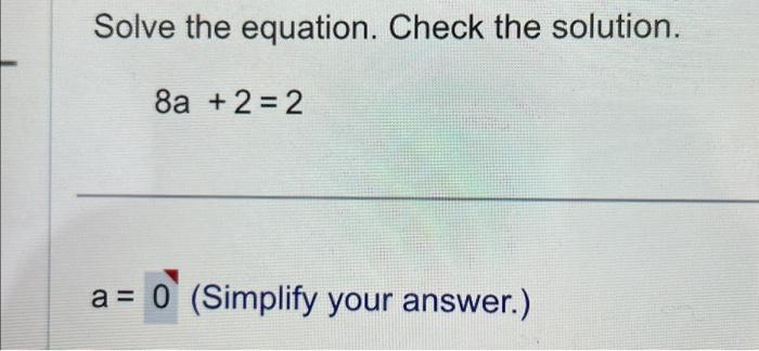 Solved Solve the equation. Check the solution. 8a +2=2 a = 0 | Chegg.com