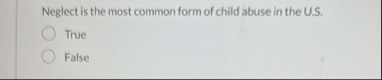 Solved Neglect is the most common form of child abuse in the | Chegg.com