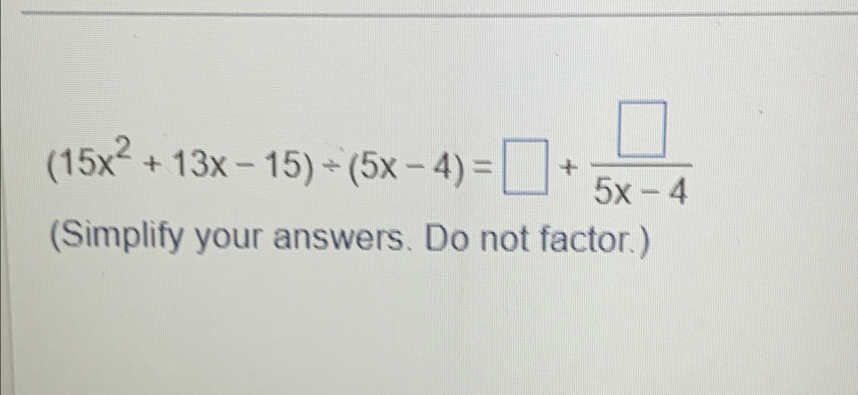 Solved (15x2+13x-15)÷(5x-4)=,+?5x-4(Simplify your answers. | Chegg.com