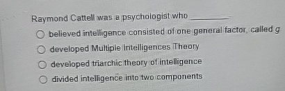 Solved Raymond Cattell was a psychologist whobelieved | Chegg.com