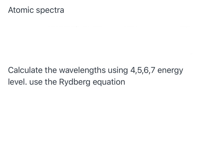 Solved Atomic spectra Calculate the wavelengths using | Chegg.com Solved Atomic spectra Calculate the wavelengths using | Chegg.com