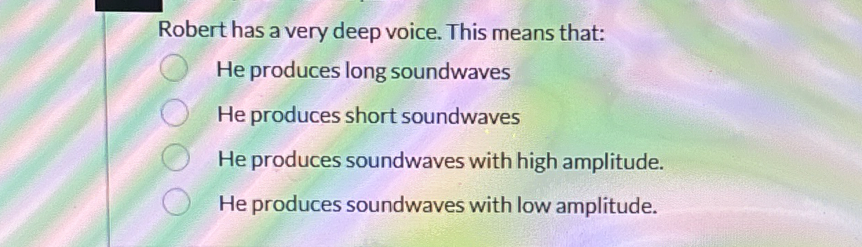 Solved Robert has a very deep voice. This means that:He | Chegg.com