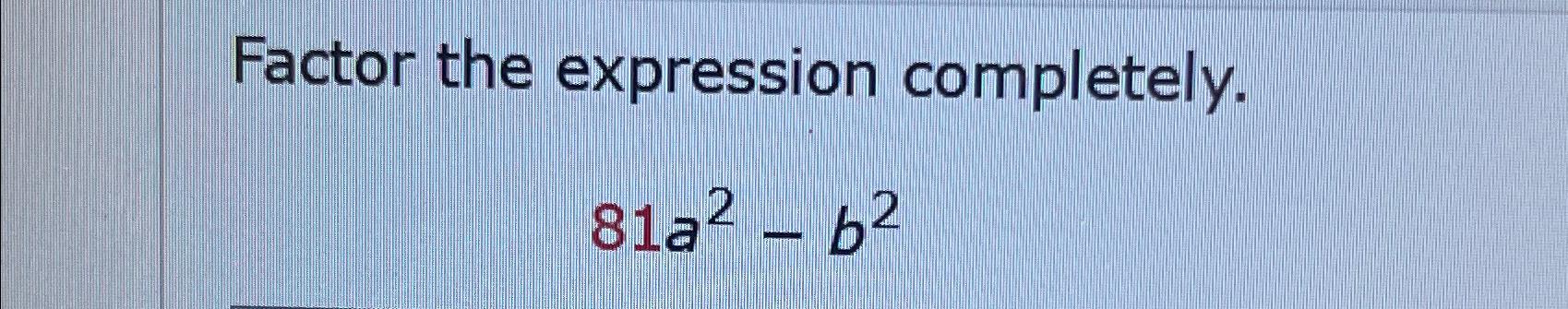 Solved Factor the expression completely.81a2-b2 | Chegg.com