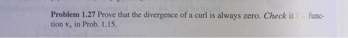Solved Problem 1.27 Prove that the divergence of a curl is | Chegg.com