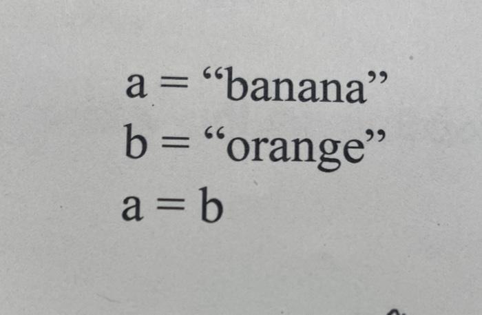 Solved a= "banana" b= "orange" a=b | Chegg.com