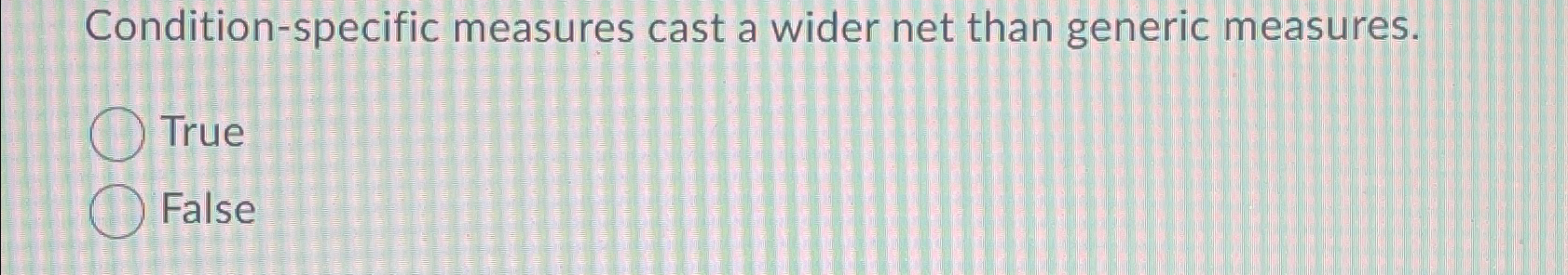 Solved Condition-specific measures cast a wider net than | Chegg.com