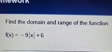 Solved Find the domain and range of the functionf(x)=-9|x|+6 | Chegg.com