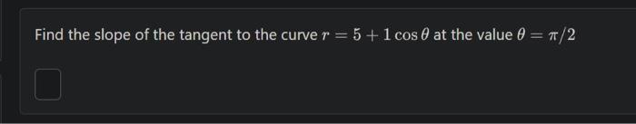 Solved Find the slope of the tangent to the curve r=5+1cosθ | Chegg.com