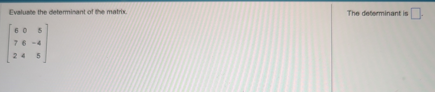 Solved Evaluate the determinant of the matrix.The | Chegg.com