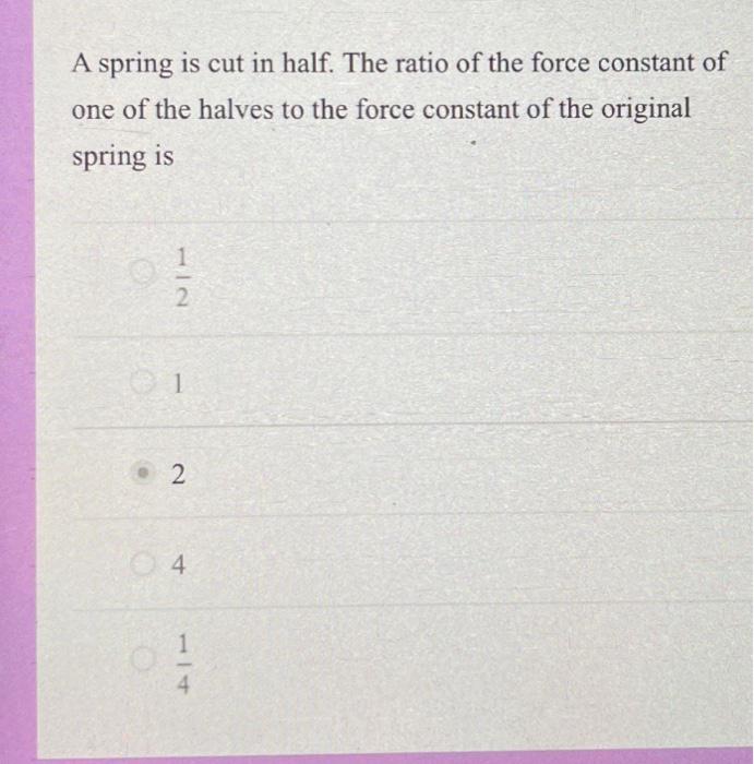 Solved A spring is cut in half. The ratio of the force | Chegg.com