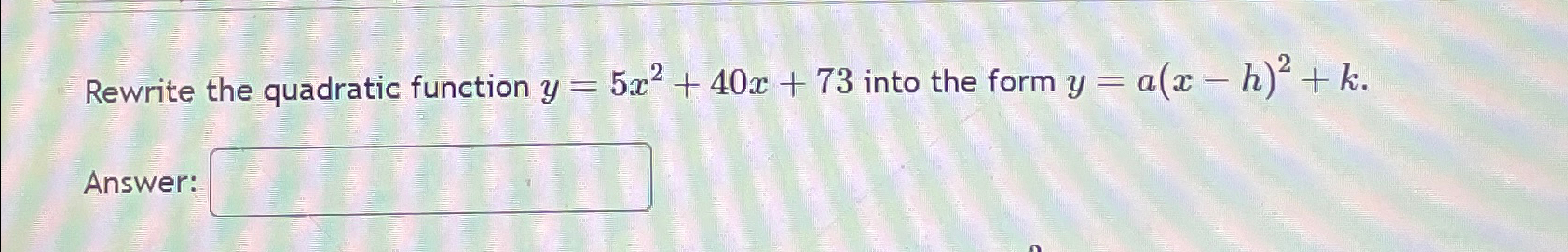 Solved Rewrite the quadratic function y=5x2+40x+73 ﻿into the | Chegg.com